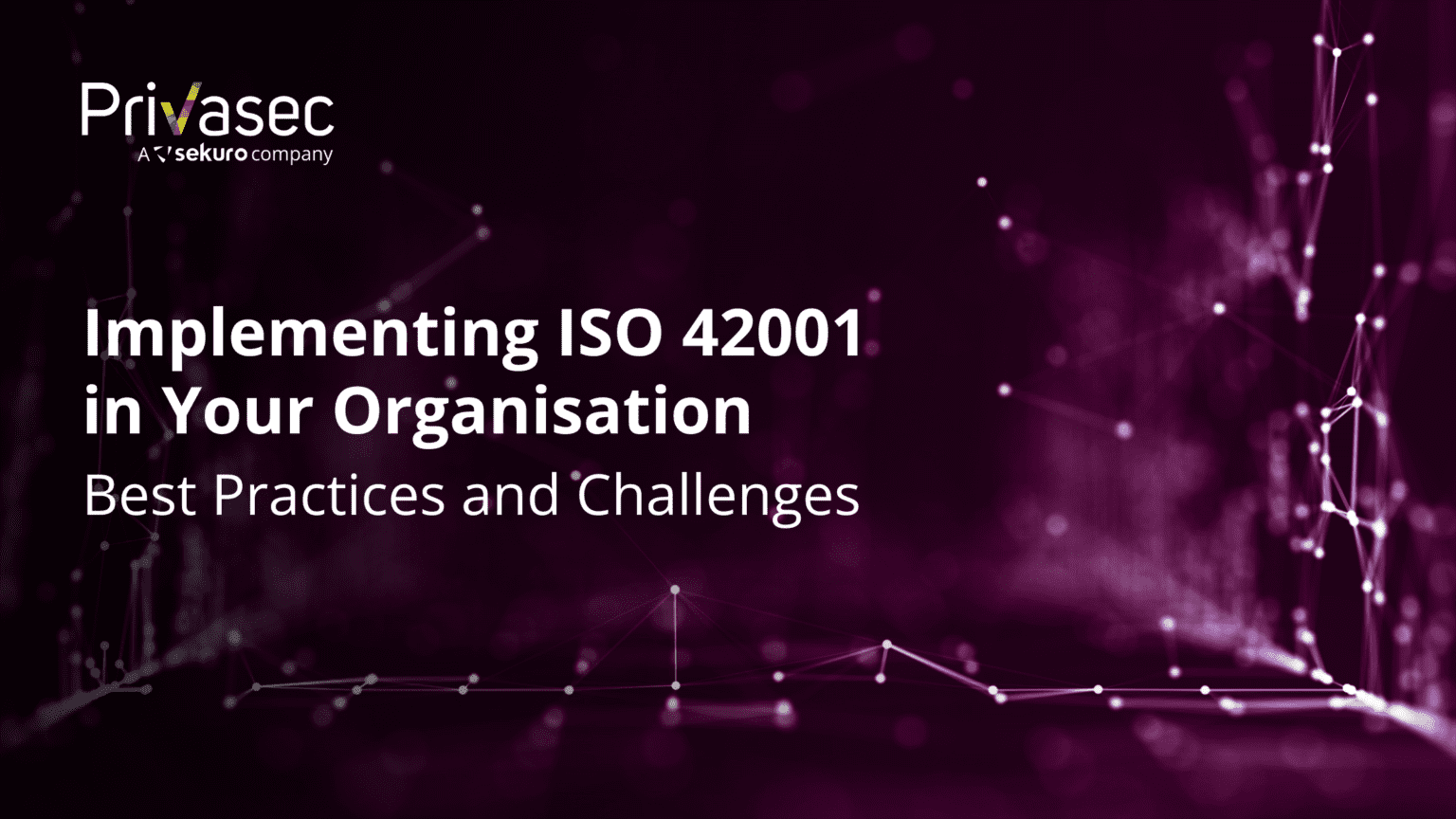 Implementing ISO 42001 in Your Organisation: Best Practices and Challenges - Privasec Global